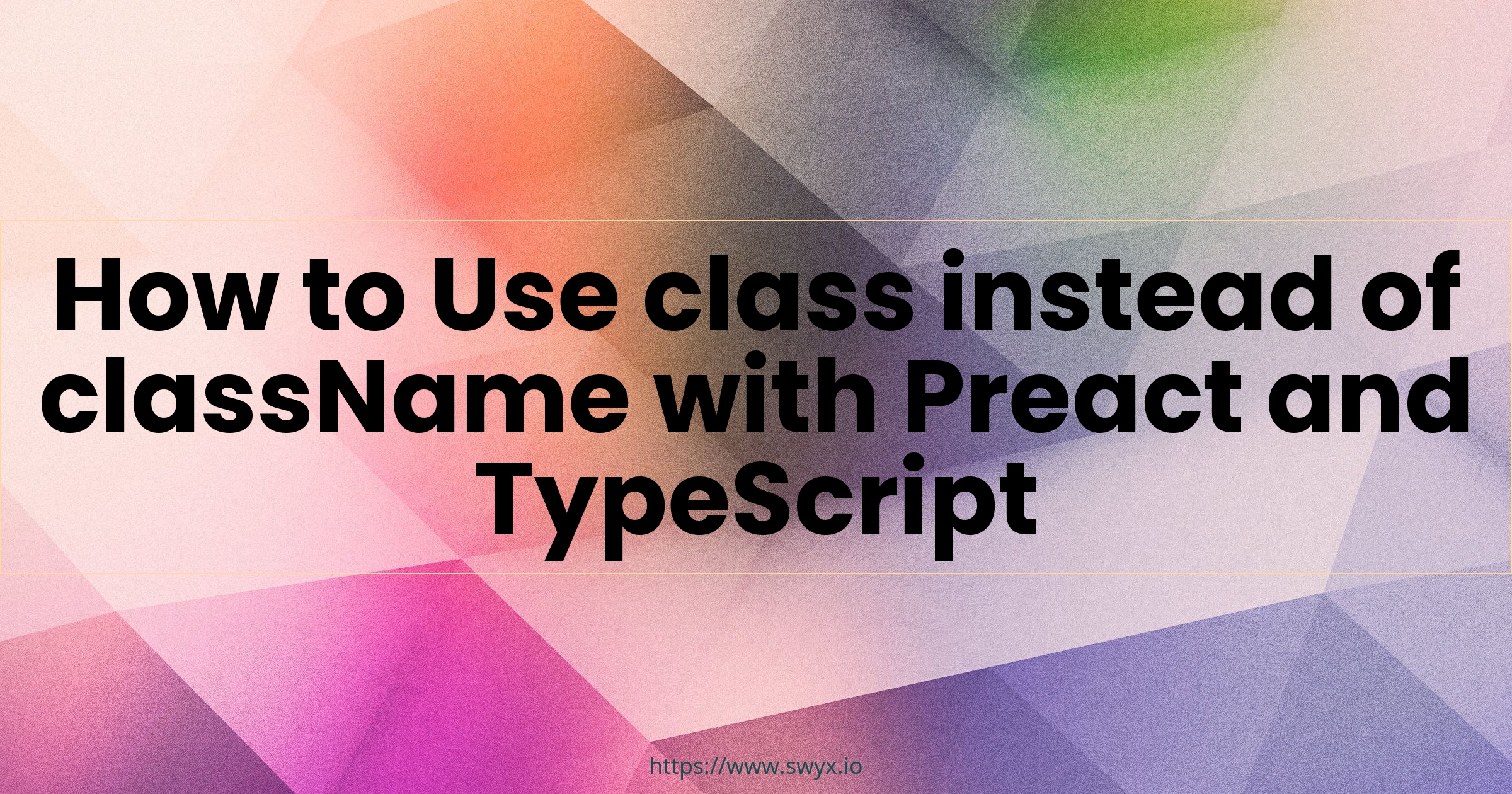 How To Use Class Instead Of Classname With Preact And Typescript